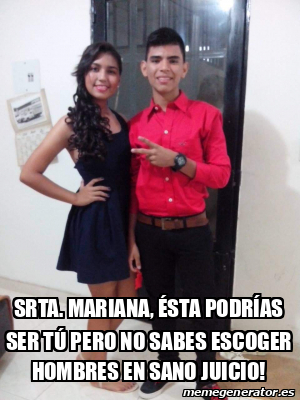 Meme Personalizado - Srta. Mariana, ésta podrías ser tú pero no sabes ...