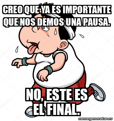 Meme Personalizado - creo que ya es importante que nos demos una pausa ...