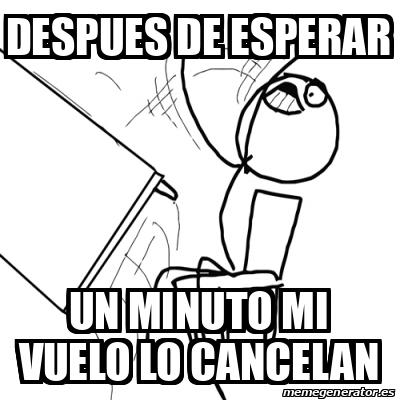 Meme Desk Flip Rage Guy - despues de esperar un minuto mi vuelo lo ...