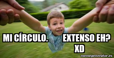 Meme Personalizado - Mi círculo. Extenso eh? xD - 32453214