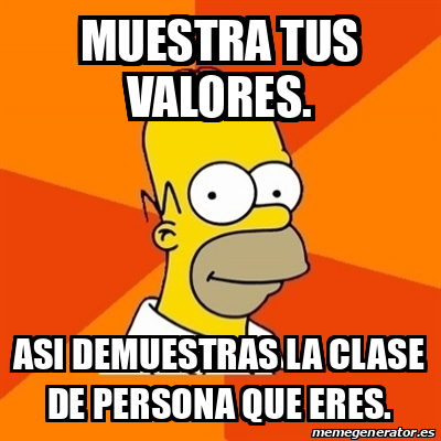 Meme Homer - muestra tus valores. asi demuestras la clase de persona ...