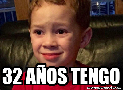 Meme Personalizado - 32 años tengo - 32453406