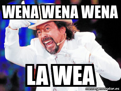 Meme Personalizado - Wena Wena wena La wea - 32453566