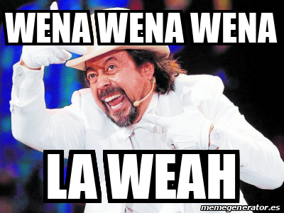 Meme Personalizado - Wena Wena wena La weah - 32453569