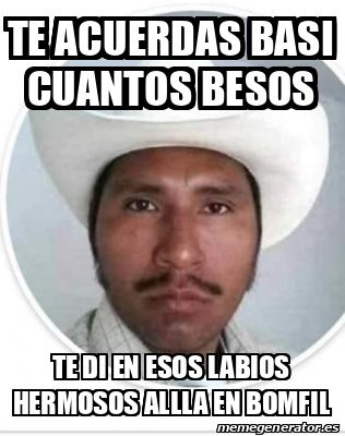 Meme Personalizado - Te acuerdas basi cuantos besos Te di en esos ...