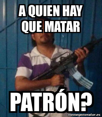 Meme Personalizado - A quien hay que matar Patrón? - 32453584