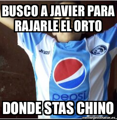 Meme Personalizado - Busco a javier para rajarle el orto Donde stas ...