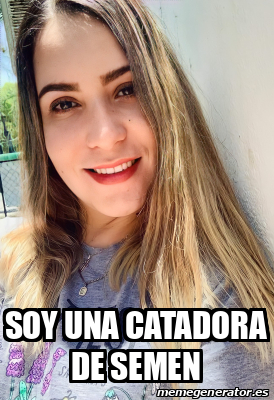 Meme Personalizado - soy una catadora de semen - 32454016