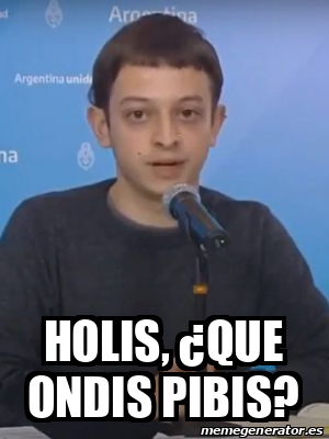 Meme Personalizado - Holis, ¿que ondis pibis? - 32454501