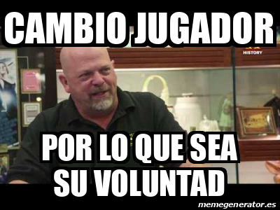 Meme Personalizado - Cambio jugador Por lo que sea su voluntad - 32455066