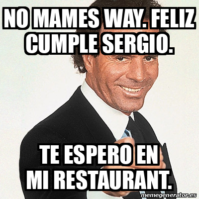 Meme Julio Iglesias - No mames way. Feliz cumple Sergio. Te espero en ...