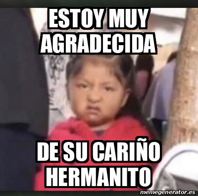 Meme Personalizado - Estoy muy agradecida de su cariño hermanito - 32455966