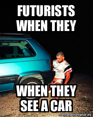 Meme Personalizado - futurists when they when they see a car - 32456081
