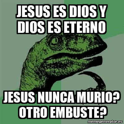 Meme Filosoraptor - Jesus es dios y dios es eterno jesus nunca murio ...