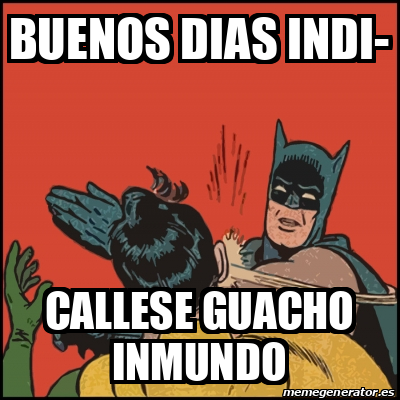 Meme Batman slaps Robin - Buenos dias indi- CALLESE GUACHO INMUNDO ...
