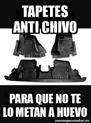 Meme Personalizado - Tapetes Anti chivo Para que no te lo metan a huevo ...