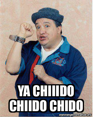 Meme Personalizado - Ya chiiido chiido chido - 32457227