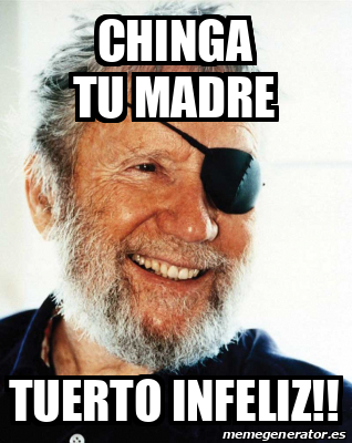Meme Personalizado - Chinga tu Madre Tuerto Infeliz!! - 32457423