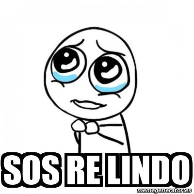 Meme Por favor - SOS RE LINDO - 32457549