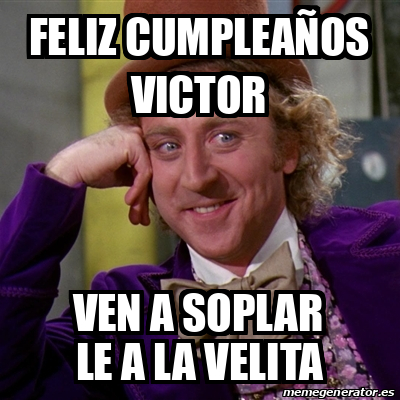Meme Willy Wonka - Feliz cumpleaños victor Ven a soplar le a la velita ...