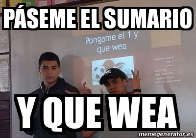 Meme Personalizado - Páseme el sumario Y que wea - 32458142