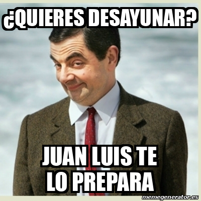 Meme Mr Bean - ¿Quieres desayunar? Juan Luis te lo prepara - 32458311