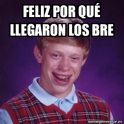 Meme Bad Luck Brian - Feliz por qué llegaron los bre - 32458566