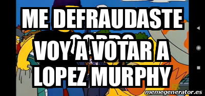 Meme Personalizado - me defraudaste gordo voy a votar a lopez murphy ...