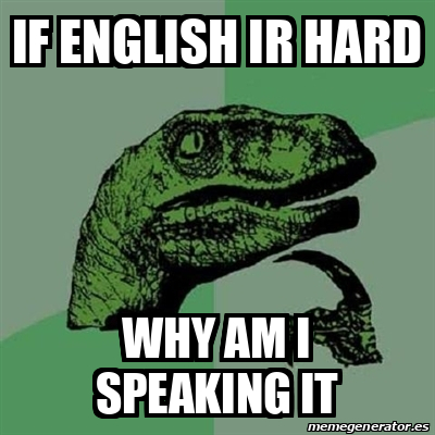 Meme Filosoraptor - IF ENGLISH IR HARD WHY AM I SPEAKING IT - 32458582