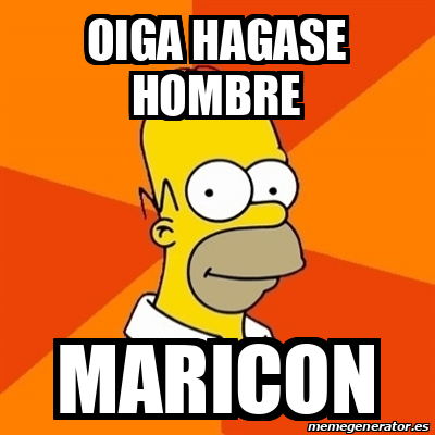 Meme Homer - oiga hagase hombre maricon - 32458712