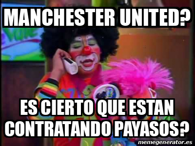 Meme Personalizado - Manchester united? es cierto que estan contratando ...