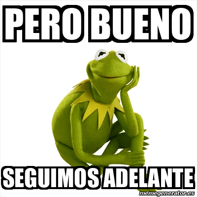 Meme Kermit the frog - Pero bueno Seguimos adelante - 32459201