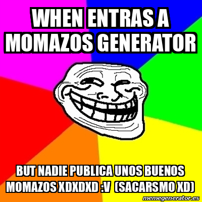 Meme Troll - when entras a momazos generator but nadie publica unos ...