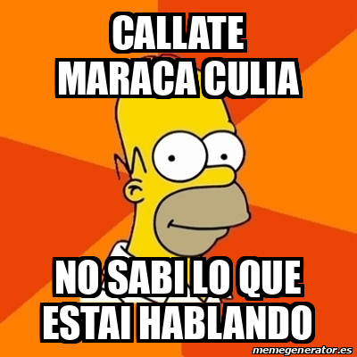 Meme Homer - Callate maraca culia no sabi lo que estai hablando - 32459617
