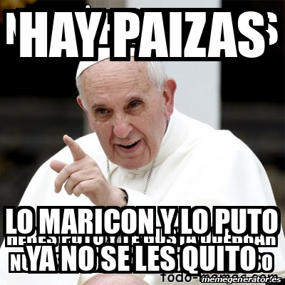 Meme Personalizado - Hay paizas Lo maricon y lo puto ya no se les quito ...