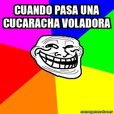 Meme Troll - Cuando pasa una cucaracha voladora - 32460039