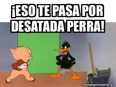 Meme Personalizado - ¡ESO TE PASA POR DESATADA PERRA! - 32460894