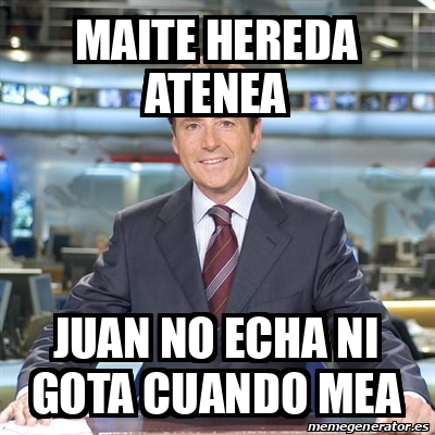 Meme Matias Prats - MAITE HEREDA ATENEA Juan No echa ni GOTA CUANDO MEA ...