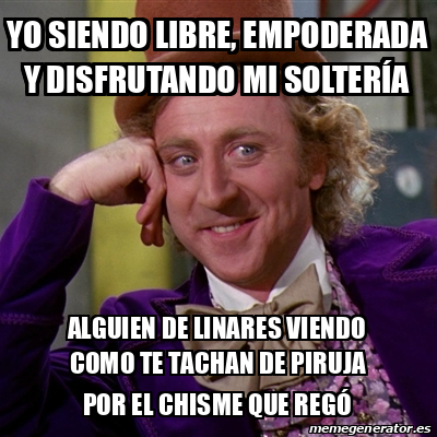 Meme Willy Wonka - Yo siendo libre, empoderada y disfrutando mi ...