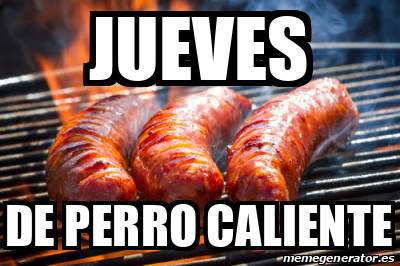Meme Personalizado - Jueves De perro caliente - 32461152