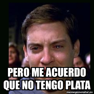 Meme crying peter parker - Pero me acuerdo que no tengo plata - 32461429
