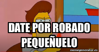 Meme Personalizado - DATE POR ROBADO PEQUEÑUELO - 32461554