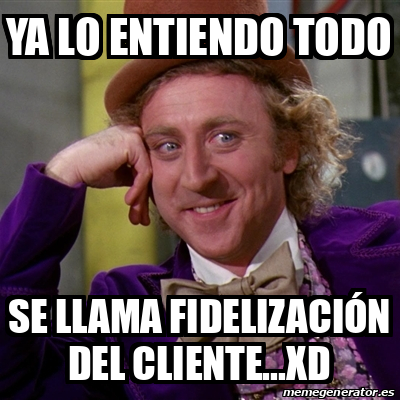 Meme Willy Wonka - Ya lo entiendo todo Se llama fidelización del ...