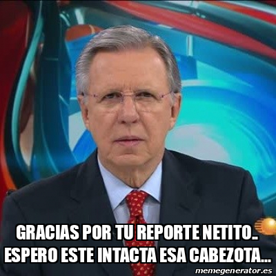 Meme Personalizado - Gracias por tu reporte netito.. espero este ...