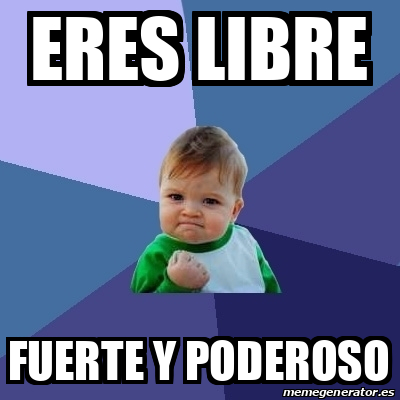 Meme Bebe Exitoso - eres libre fuerte y poderoso - 32462253