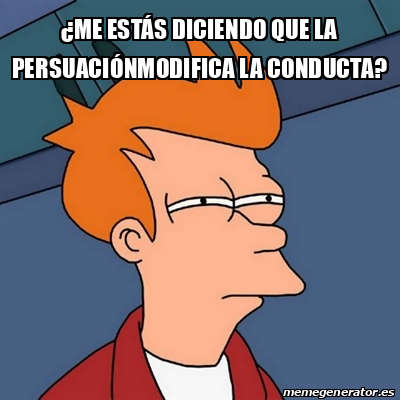 Meme Futurama Fry - ¿Me estás diciendo que la persuaciónmodifica la ...