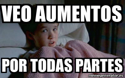 Meme Personalizado - Veo aumentos Por todas partes - 32462638