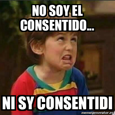 Meme Personalizado - No soy el consentido... Ni sy consentidi - 32462798