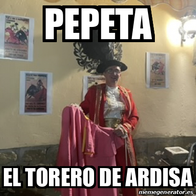 Meme Personalizado - Pepeta El torero de ardisa - 32462987