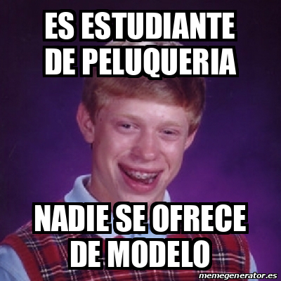 Meme Bad Luck Brian - es estudiante de peluqueria nadie se ofrece de ...